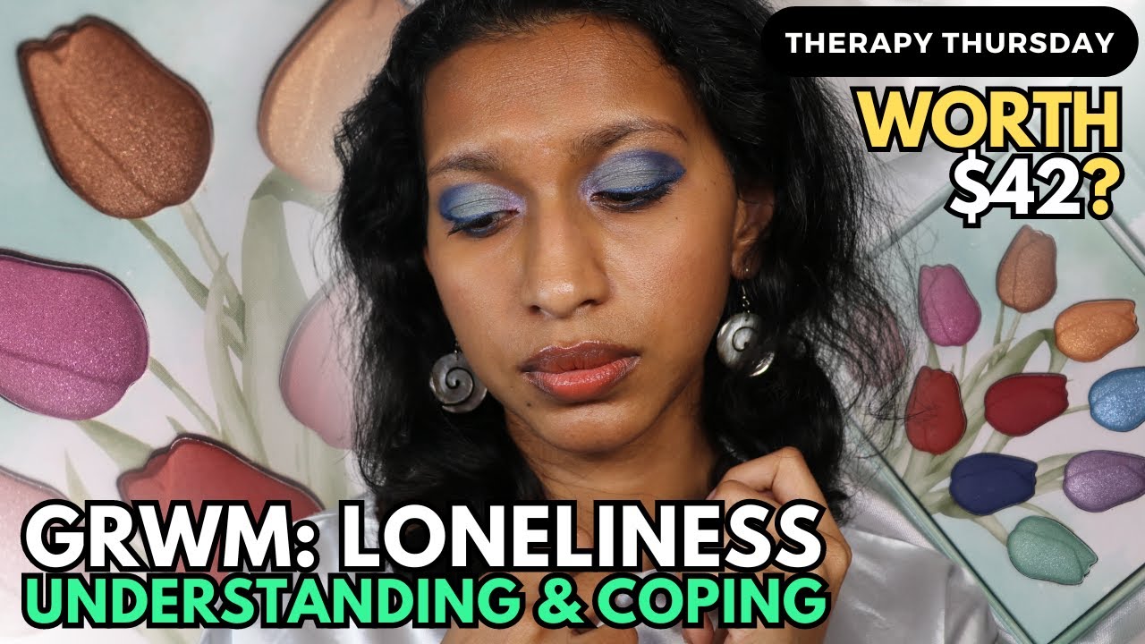 GRWM & Testing NEW Makeup: Understanding & Coping with Loneliness ...