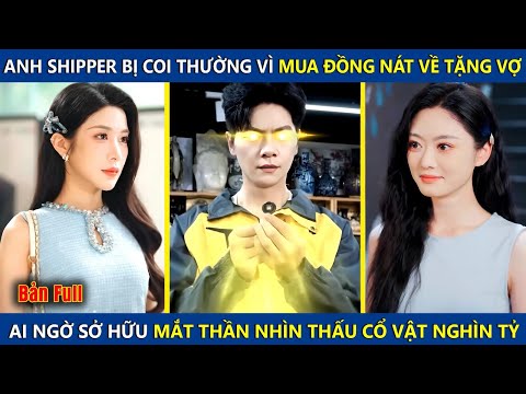 Anh Shipper Bị Coi Thường Vì Mua Đồng Nát Tặng Vợ, Ai Ngờ Sở Hữu Mắt Nhìn Xuyên Thấu Cổ Vật Nghìn Tỷ