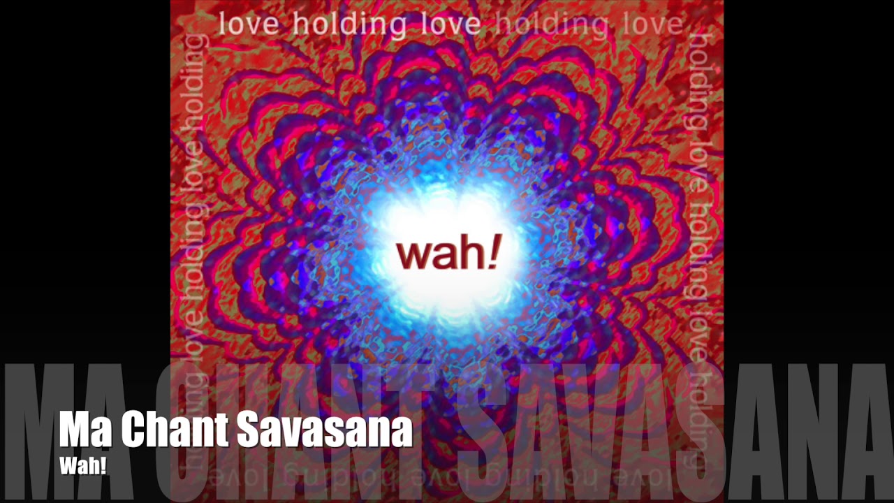 Wah! LOVE HOLDING LOVE - Ma Chant Savasana - YouTube