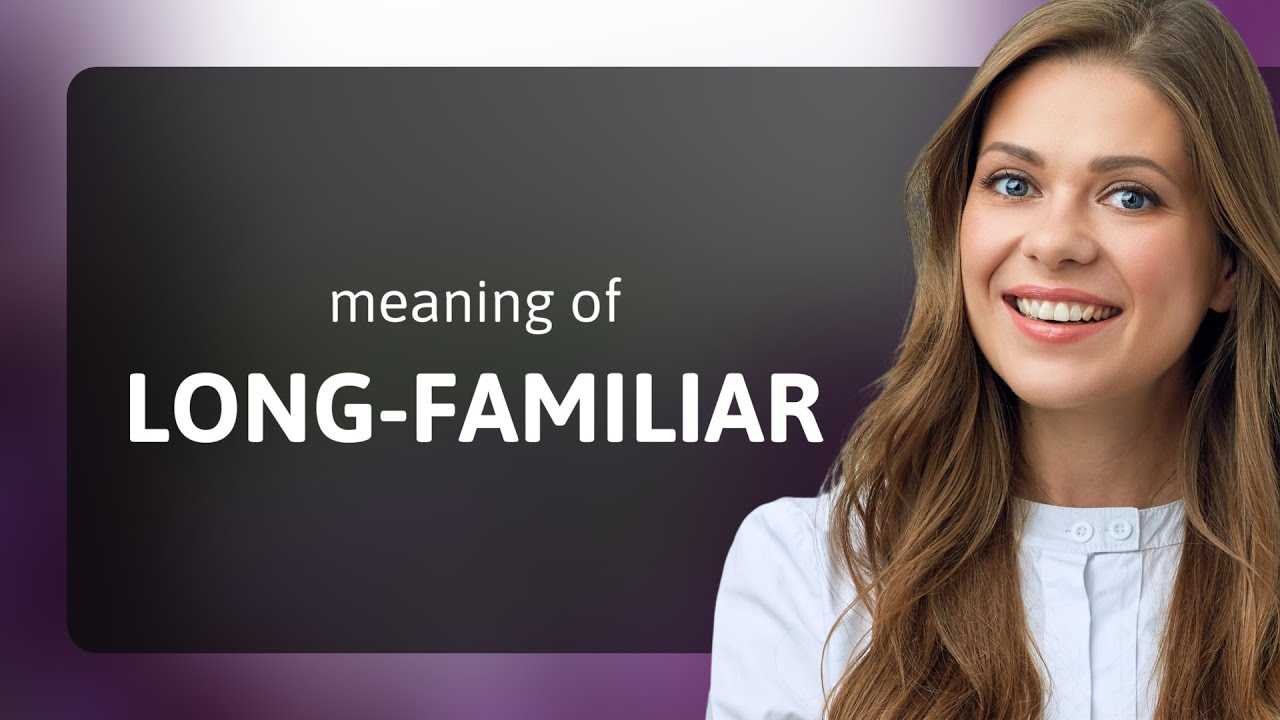 Long-familiar • LONG-FAMILIAR meaning - YouTube