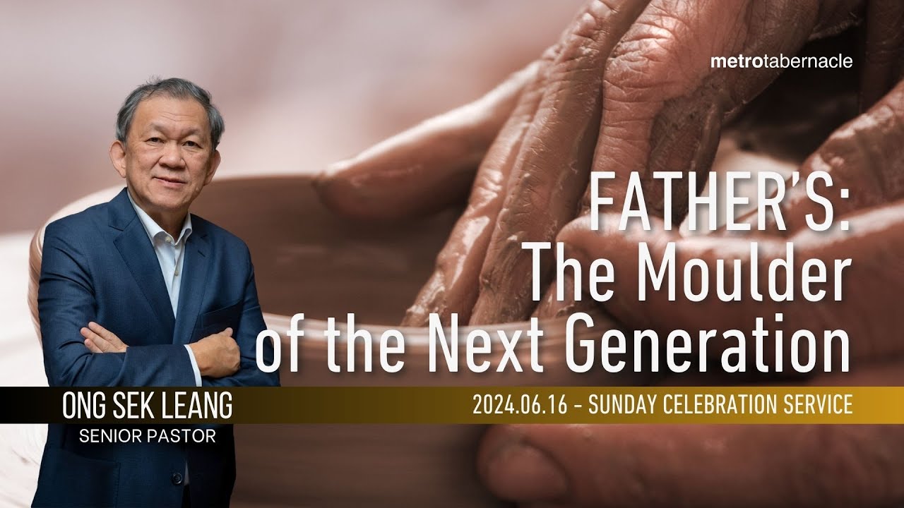 Father's - The Moulder of the Next Generation | Ps. Ong Sek Leang ...