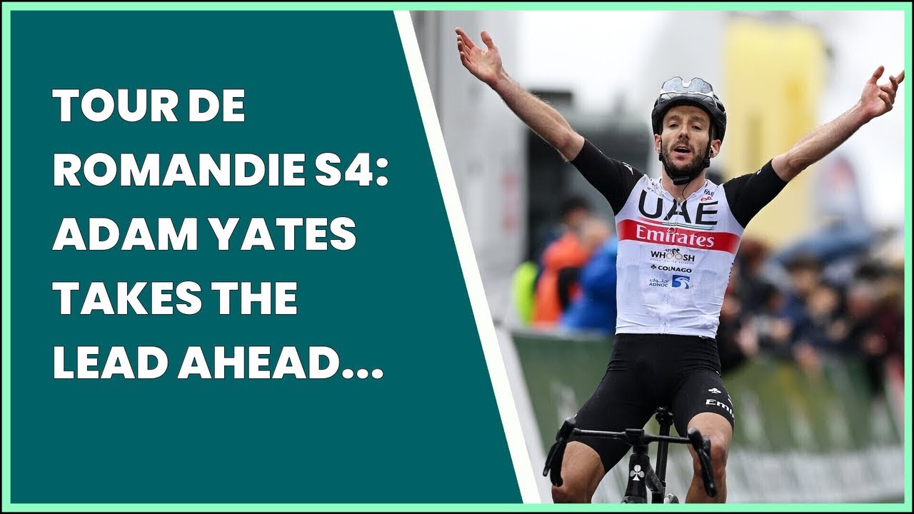 TOUR DE ROMANDIE S4: ADAM YATES TAKES THE LEAD AHEAD OF MATTEO ...