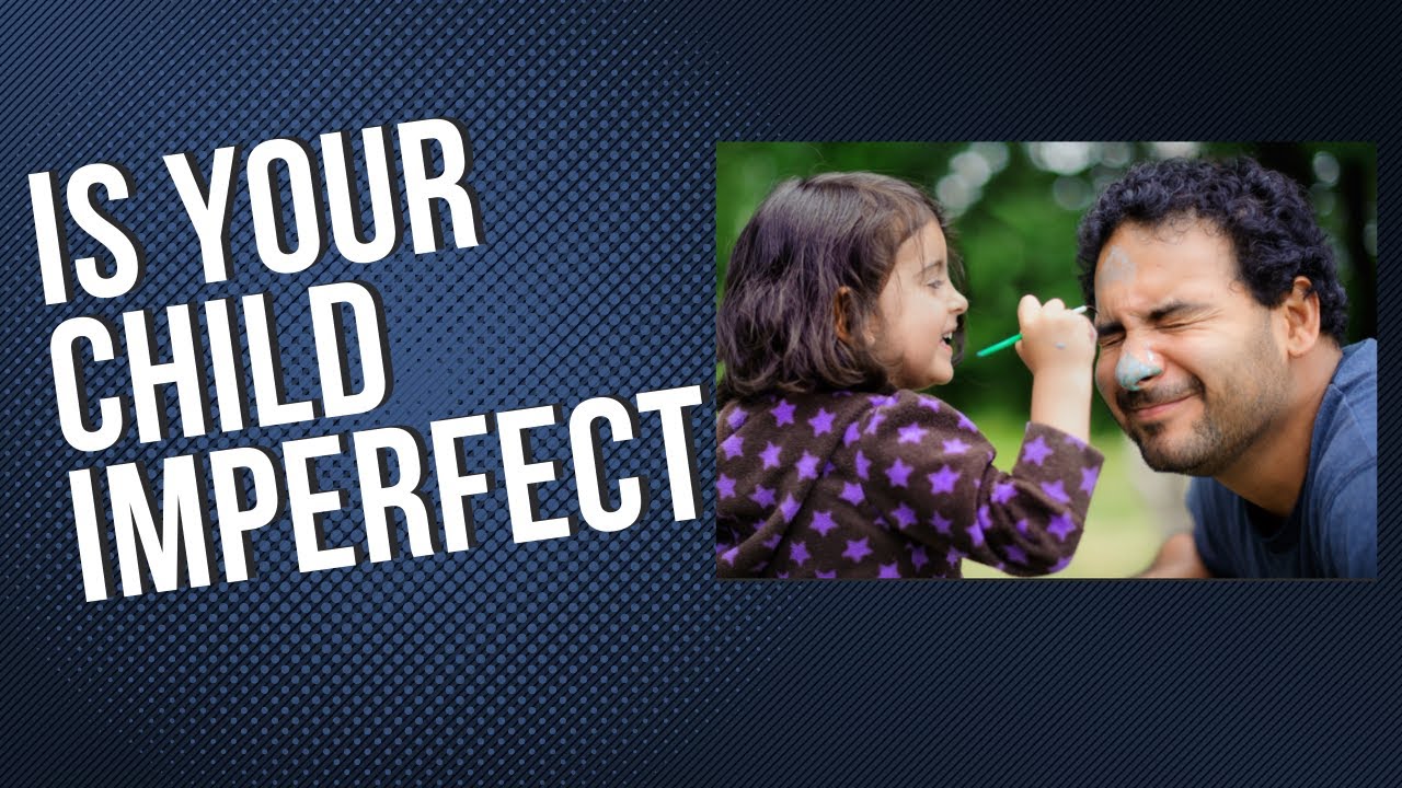 is you child imperfect - YouTube