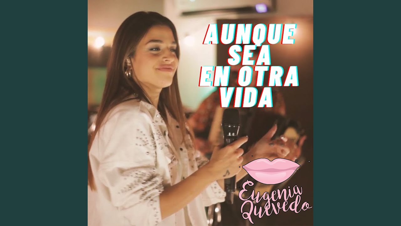 Aunque Sea En Otra Vida - YouTube