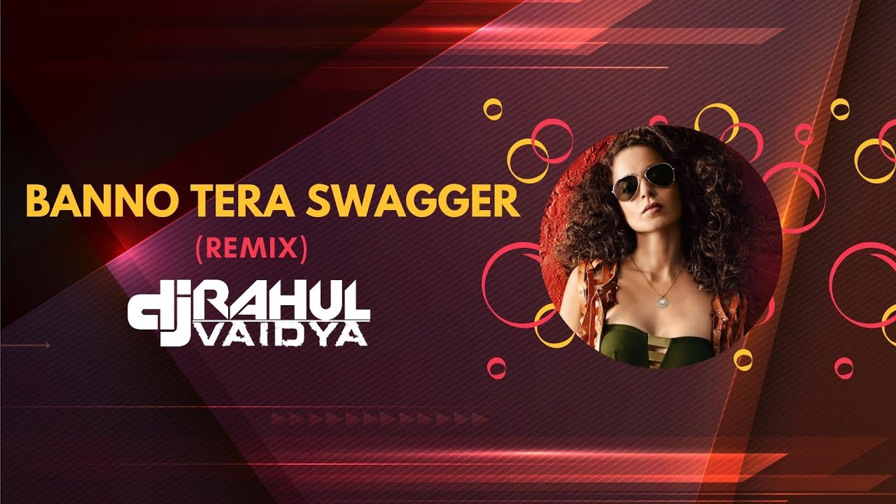 Banno Tera Swagger Remix - DJ Rahul Vaidya | Tanu Weds Manu Returns ...