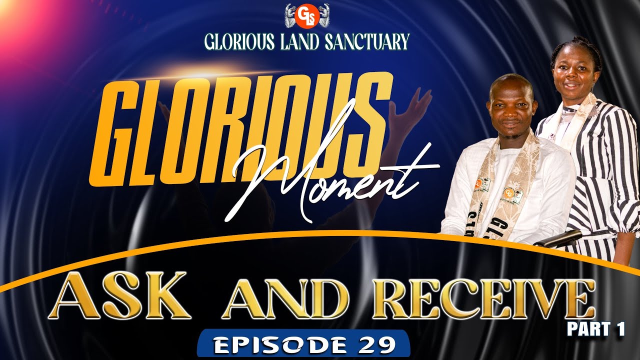 GLORIOUS MOMENT: Episode 29 ( ASK AND RECEIVE Pt 1) - YouTube