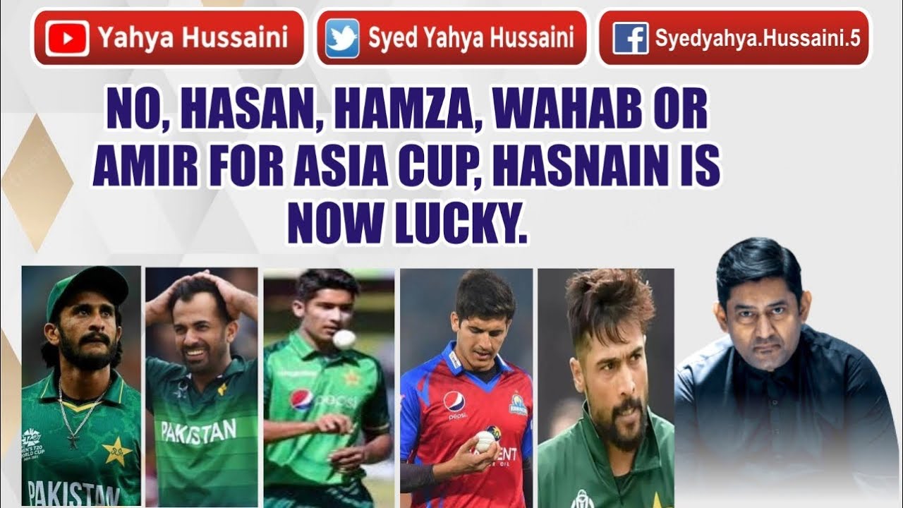 NO, Hasan,Hamza ,Wahab or Amir for Asia Cup , Hasnain is now lucky.| Yahya Hussaini | - YouTube