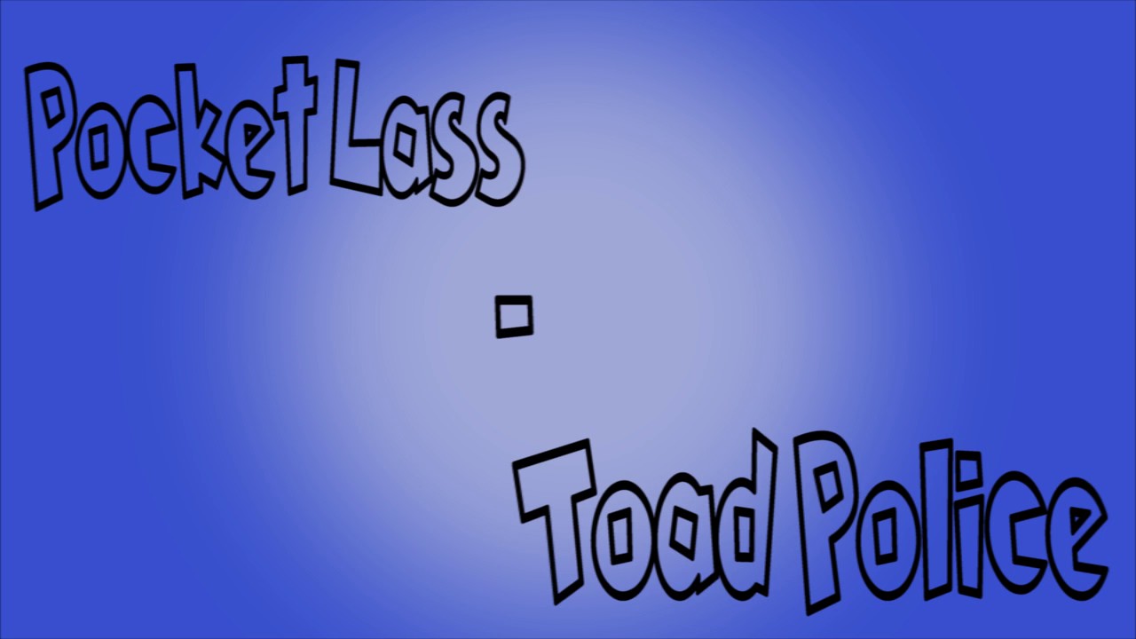 Pocket Lass - Toad Police - YouTube