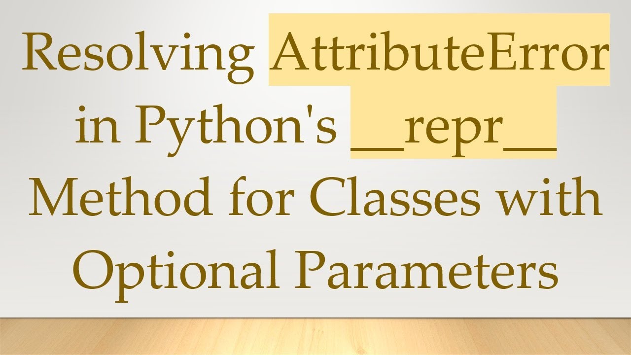 Resolving AttributeError in Python's __repr__ Method for Classes with Optional Parameters - YouTube