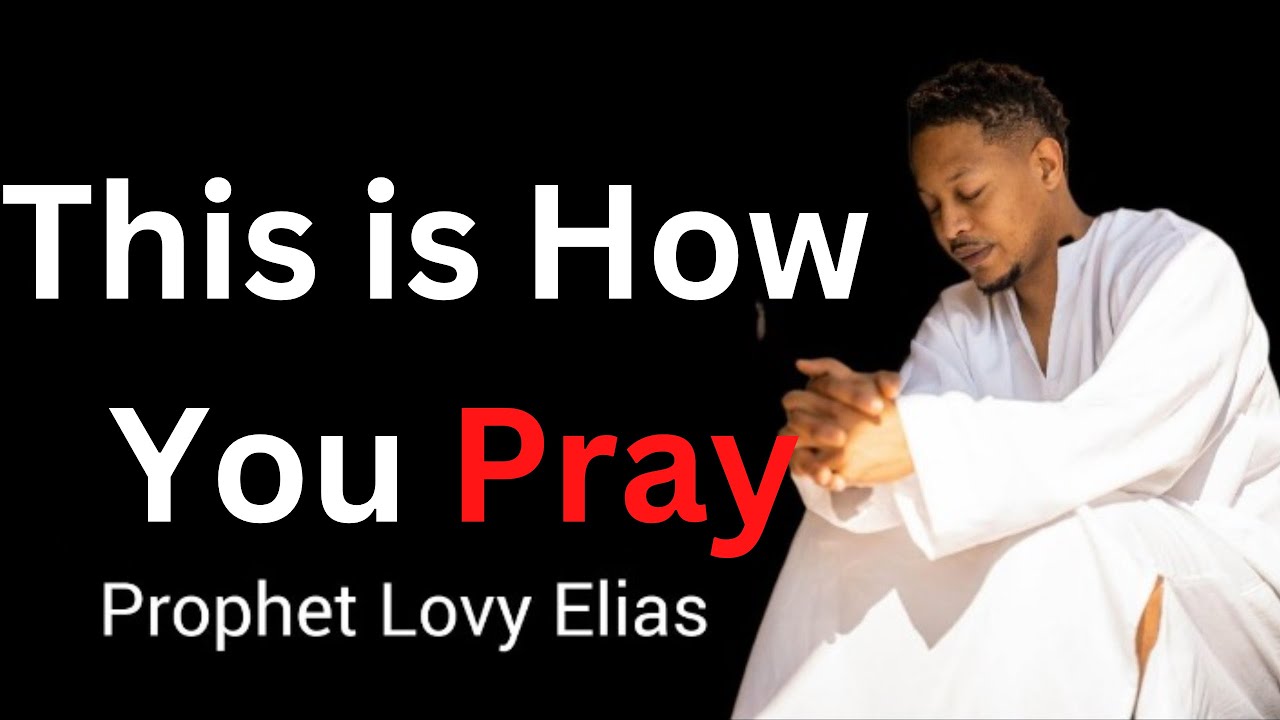 This is How You Pray to God ~~ Prophet Lovy Elias - YouTube