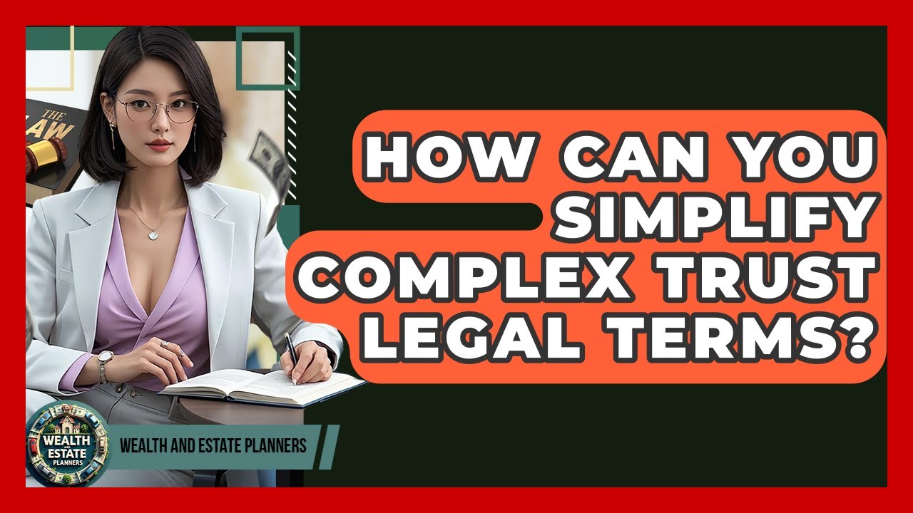 How Can You Simplify Complex Trust Legal Terms? - Wealth and Estate ...