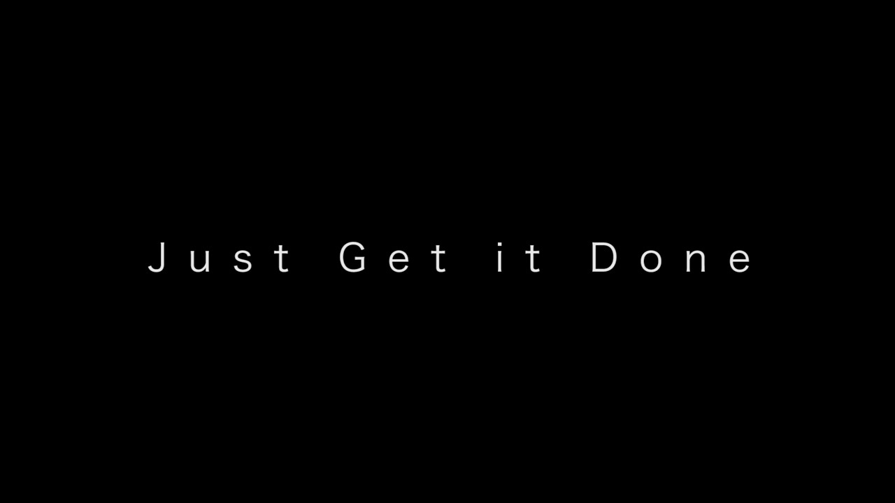 Just Get it Done - YouTube