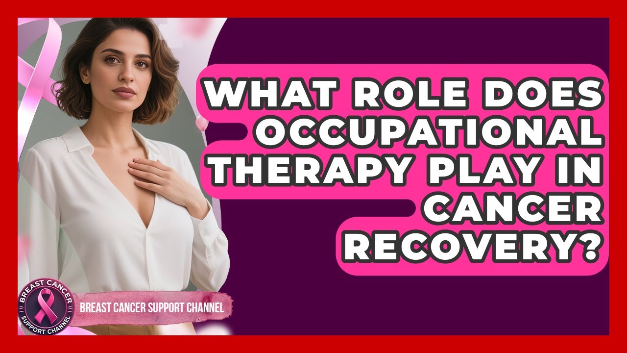 What Role Does Occupational Therapy Play In Cancer Recovery? - Breast ...