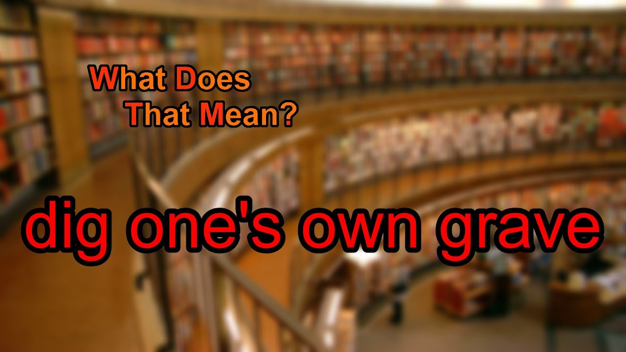What Does Dig One s Own Grave Mean YouTube what-does-dig-one-s-own-grave-mean-youtube