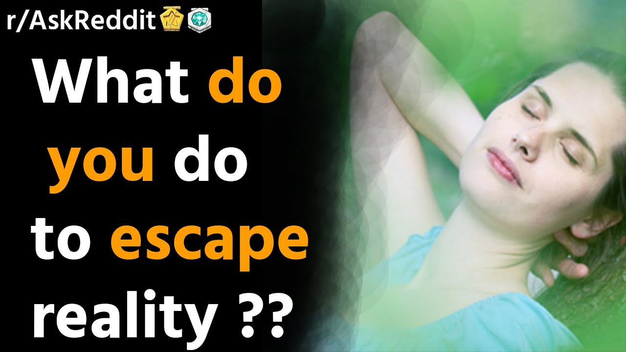 What do you do to escape reality ? - YouTube