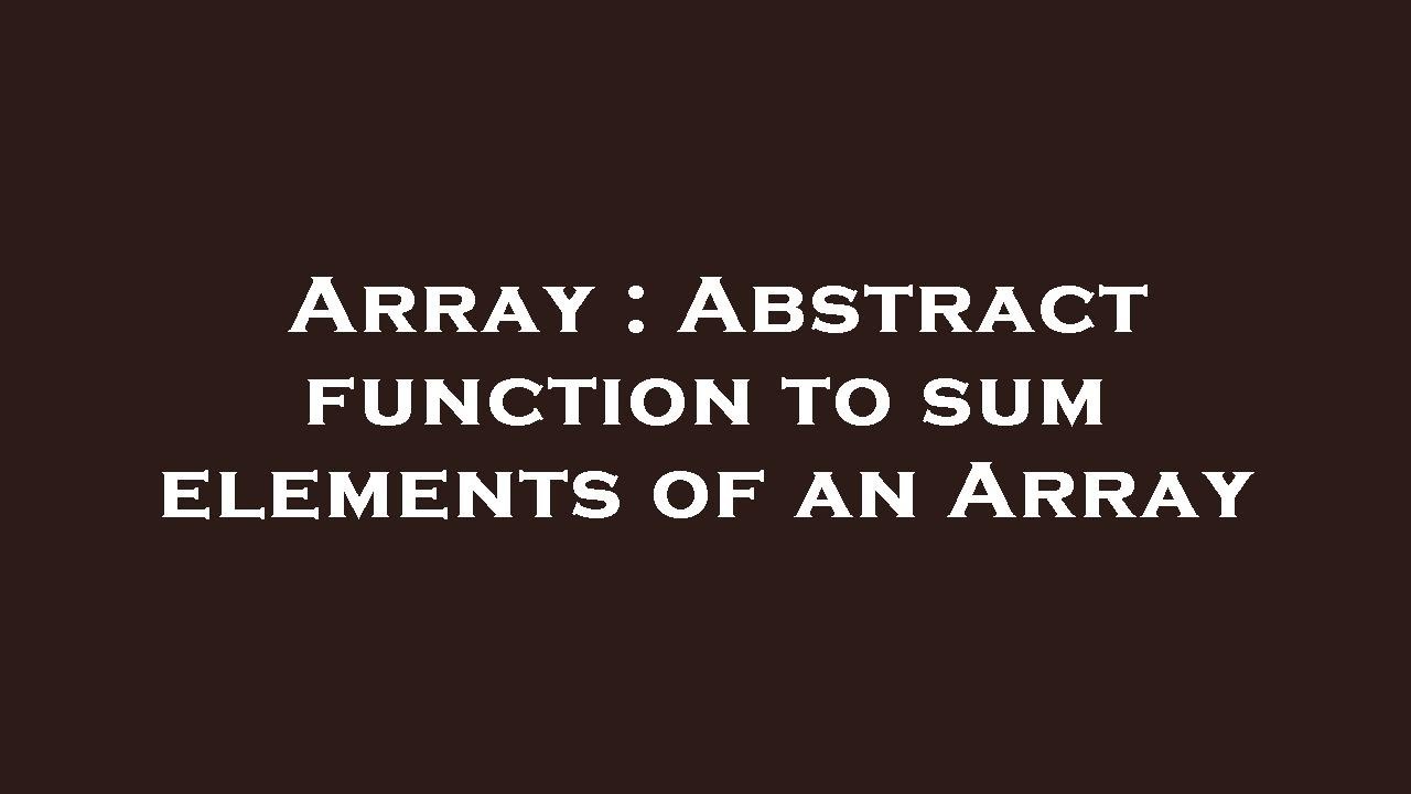 Array Abstract Function To Sum Elements Of An Array YouTube Array Abstract Function To Sum Elements Of An Array YouTube
