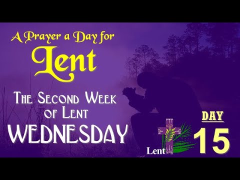 15TH DAY OF A PRAYER A DAY FOR LENT - SECOND WEEK OF LENT - WEDNESDAY ...