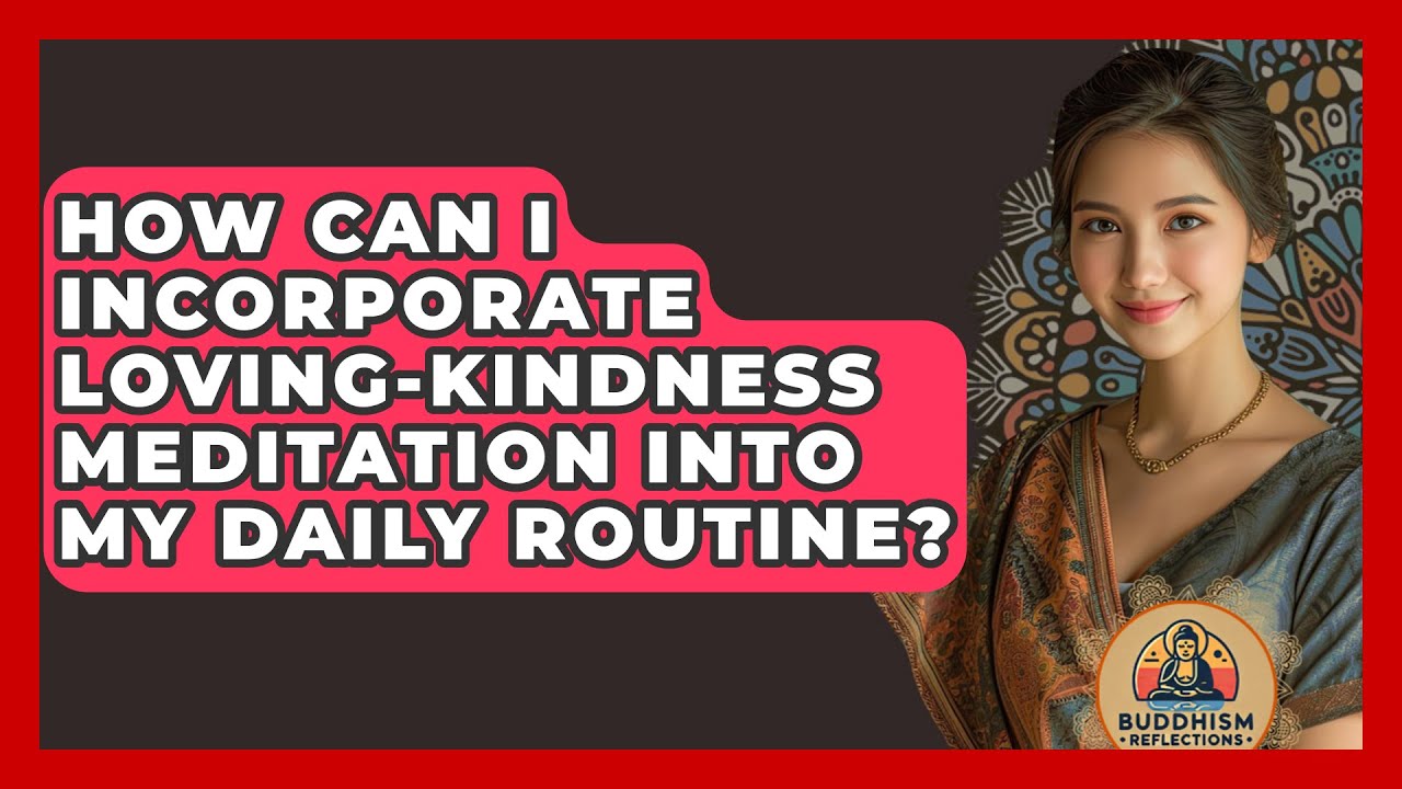 How Can I Incorporate Loving-Kindness Meditation into My Daily Routine ...