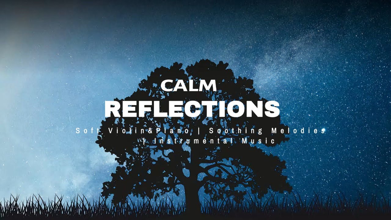 Calm Reflections | Soft Violin & Piano Soothing Melodies | Instrumental Music - YouTube
