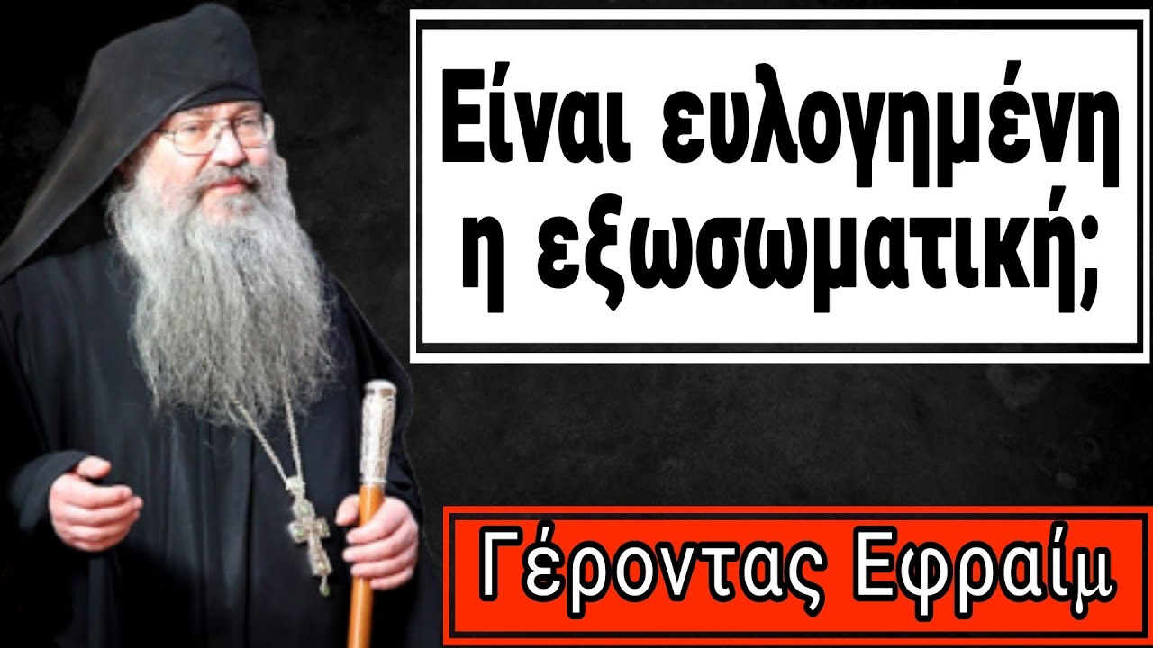 Είναι ευλογημένη η εξωσωματική; - Γέροντας Εφραίμ Σκήτης Αγίου Ανδρέα ...