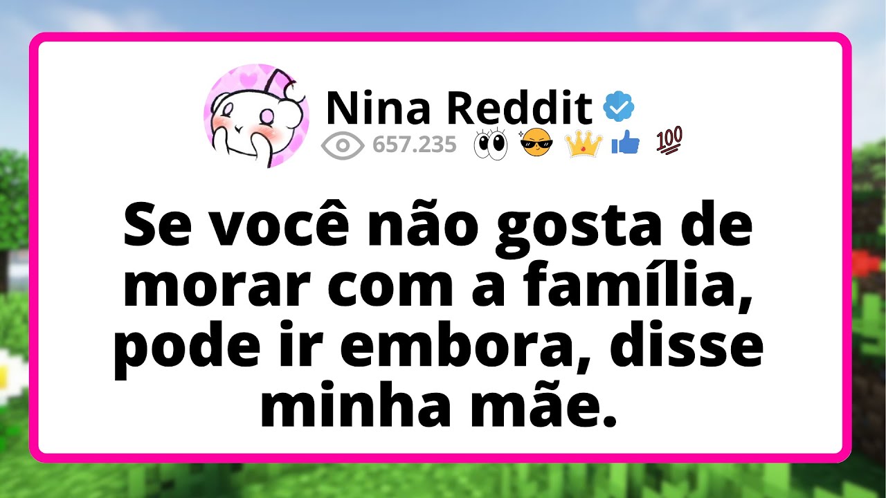 Se VOCÊ não gosta de morar com a família, PODE ir embora, disse minha ...