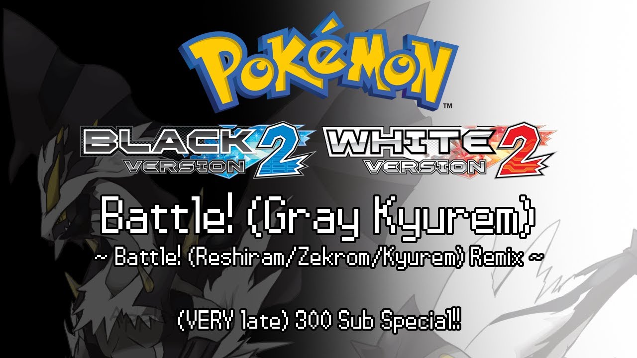 Pokémon Black 2/White 2 - Battle! (Gray Kyurem) | VERY Late 300 Sub ...