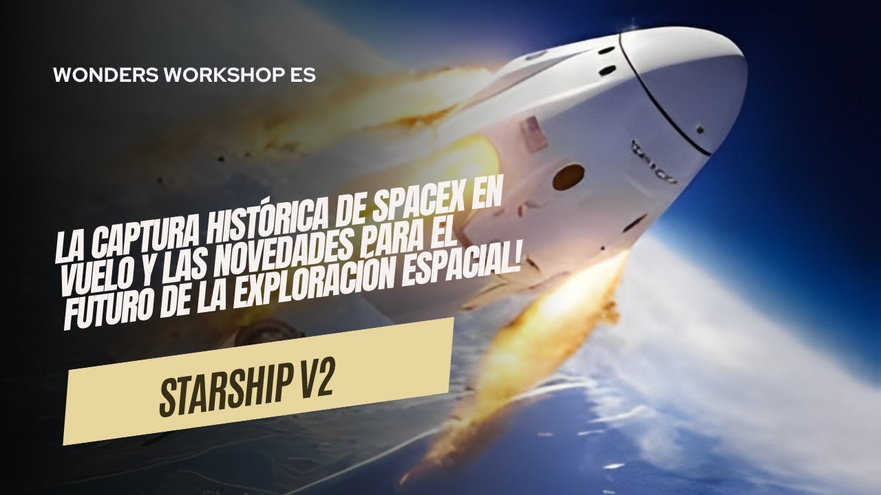 Starship V2: la histórica captura de SpaceX en vuelo y novedades para ...