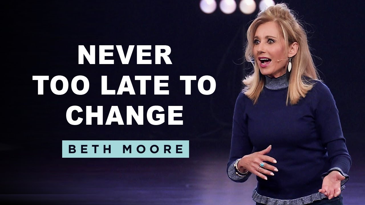 Never Too Late to Change | These Words of Mine Part 4 | Beth Moore ...