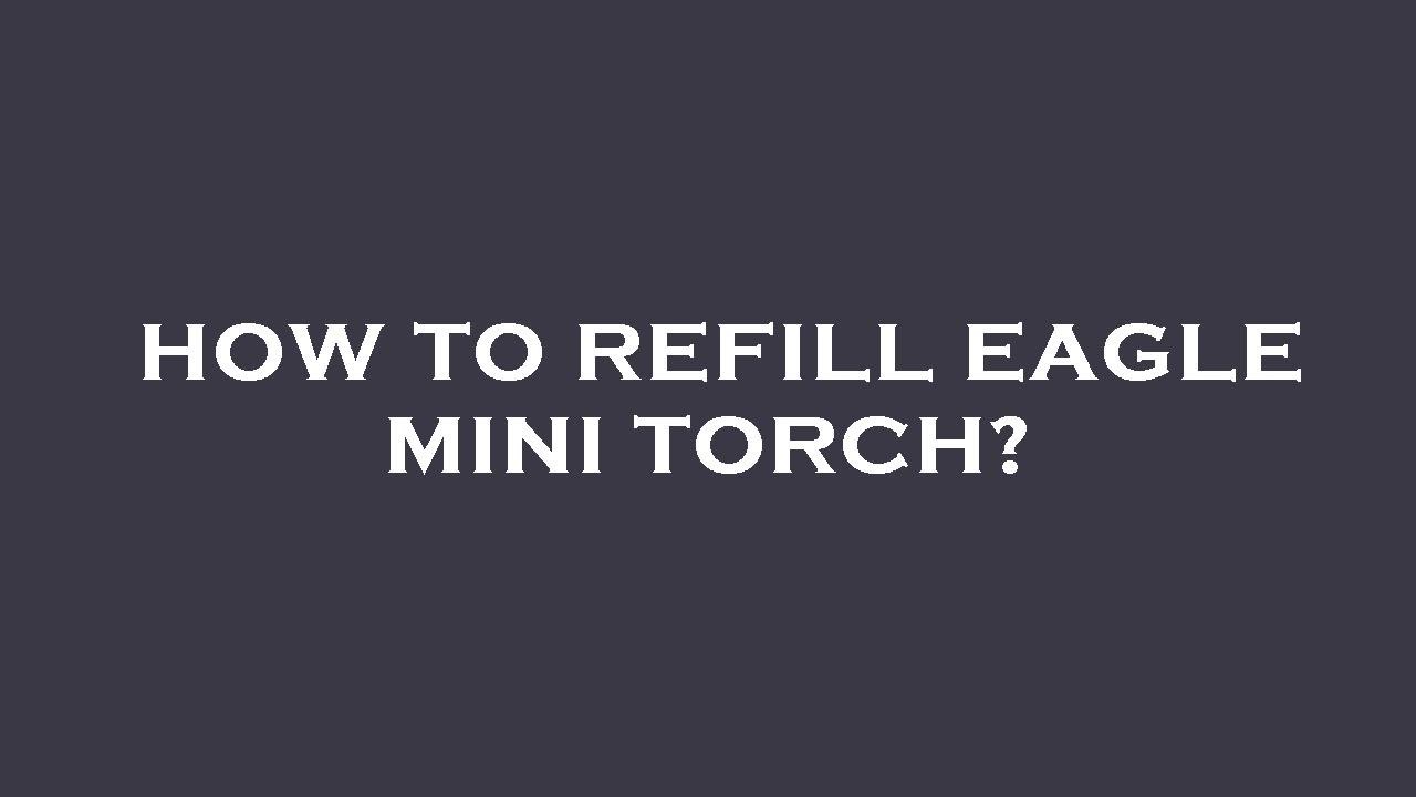 How to refill eagle mini torch? - YouTube