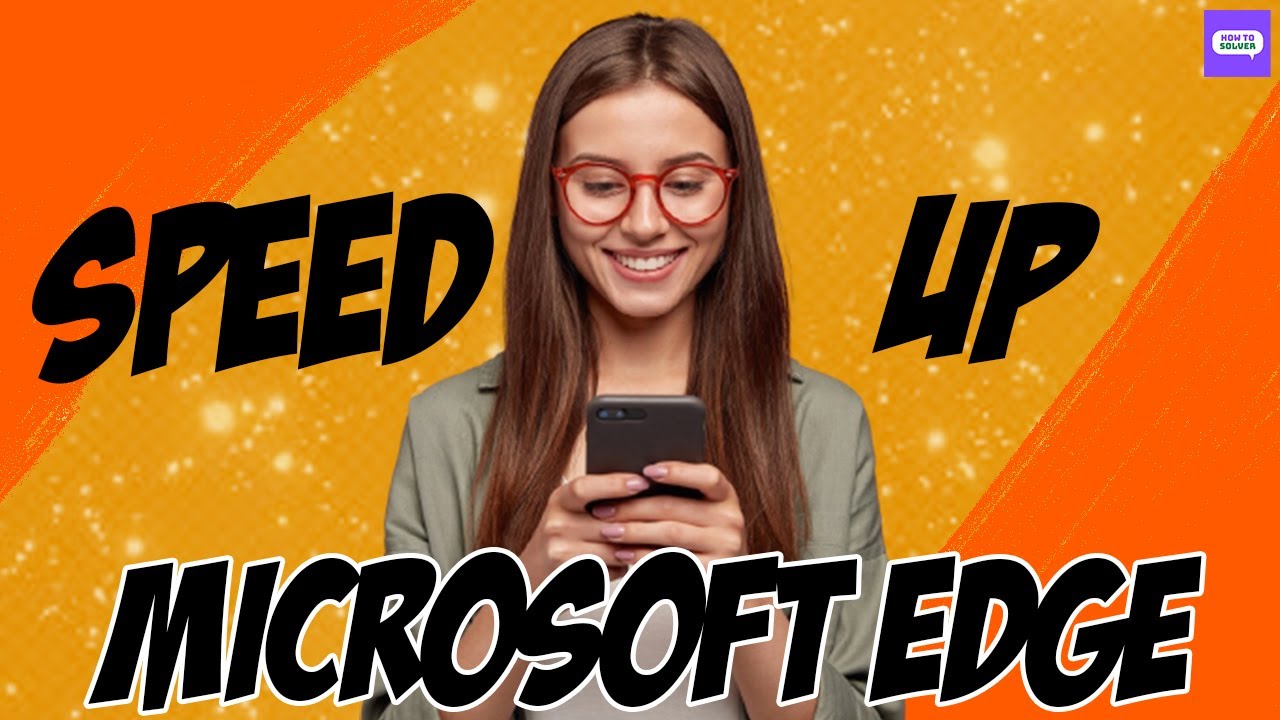 Maximize Your Browsing Experience: How to Speed Up Microsoft Edge 2025 ...