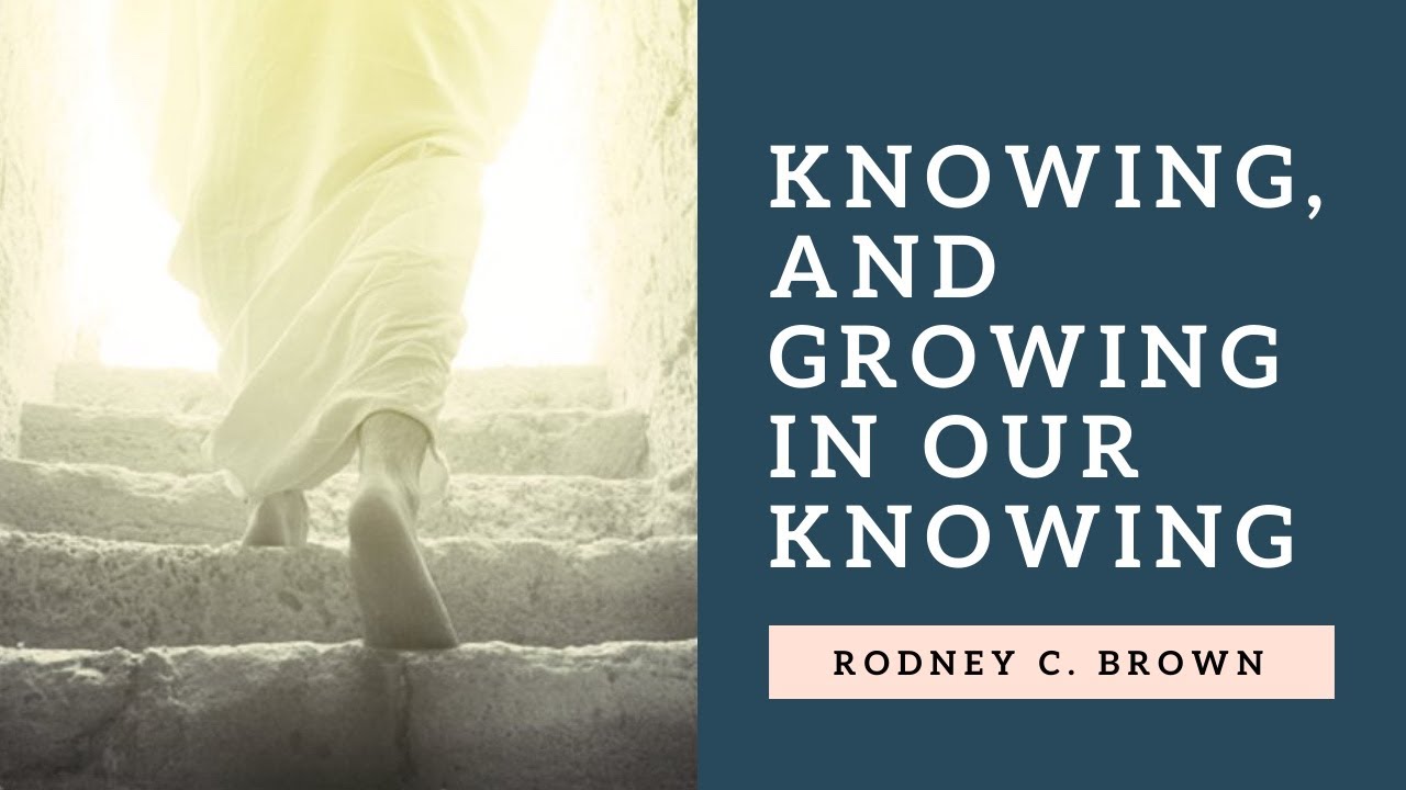Knowing, and Growing in our Knowing - Rodney C. Brown - YouTube
