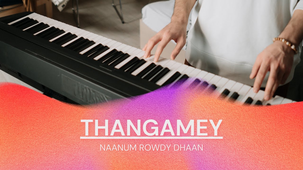 Mesmerizing Piano Cover of "Thangamey" from Naanum Rowdy Dhaan ...