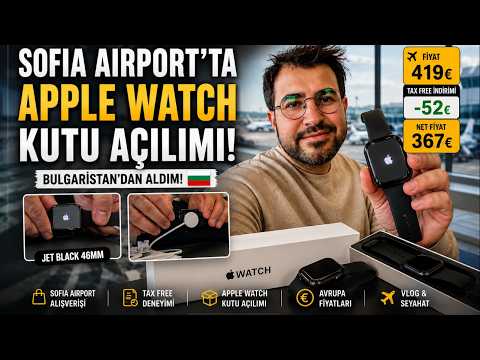 Bulgaristan’dan Apple Watch Aldım! ⌚ Sofia Airport Kutu Açılımı & Tax Free Fiyatı