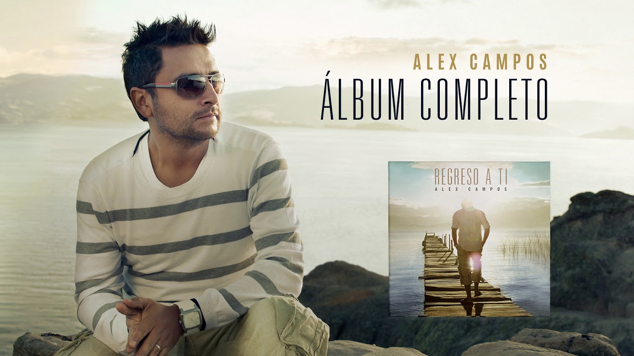Regreso a ti (Álbum completo) - Alex Campos | Audio Oficial - YouTube