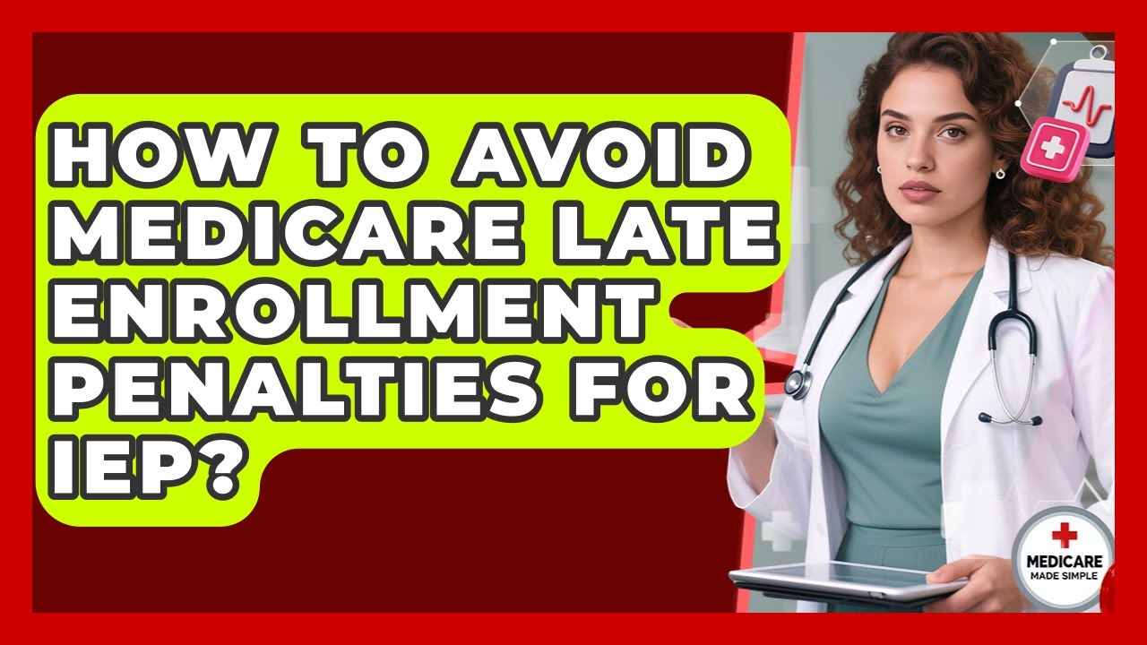 How To Avoid Medicare Late Enrollment Penalties For IEP? - Medicare ...