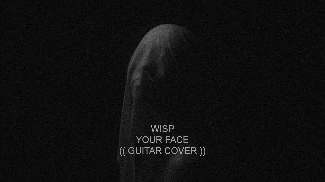 WISP - YOUR FACE ( GUITAR COVER ) - YouTube