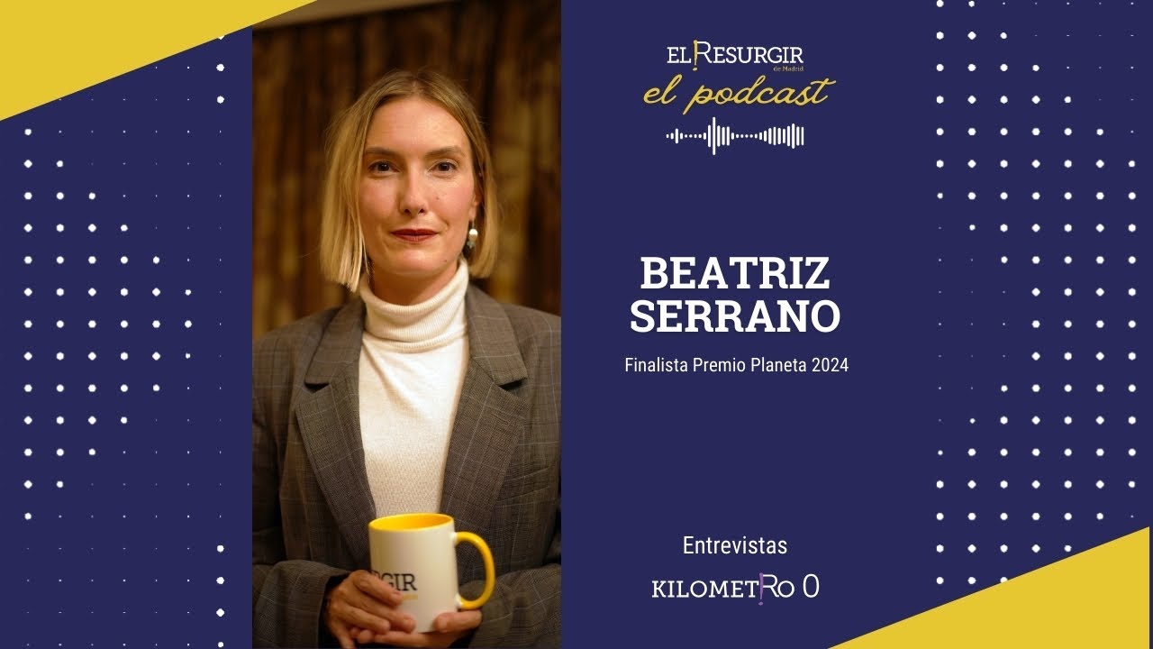 Entrevista Beatriz Serrano - Finalista Planeta 2024 #elresurgirdemadrid - El Podcast - Km0 - E31 ...