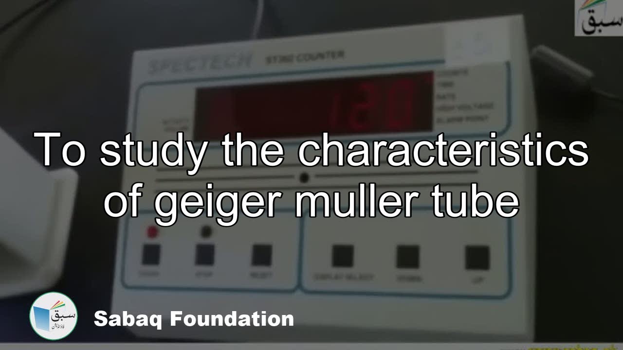 To study the characteristics of geiger muller tube, Physics Lecture ...