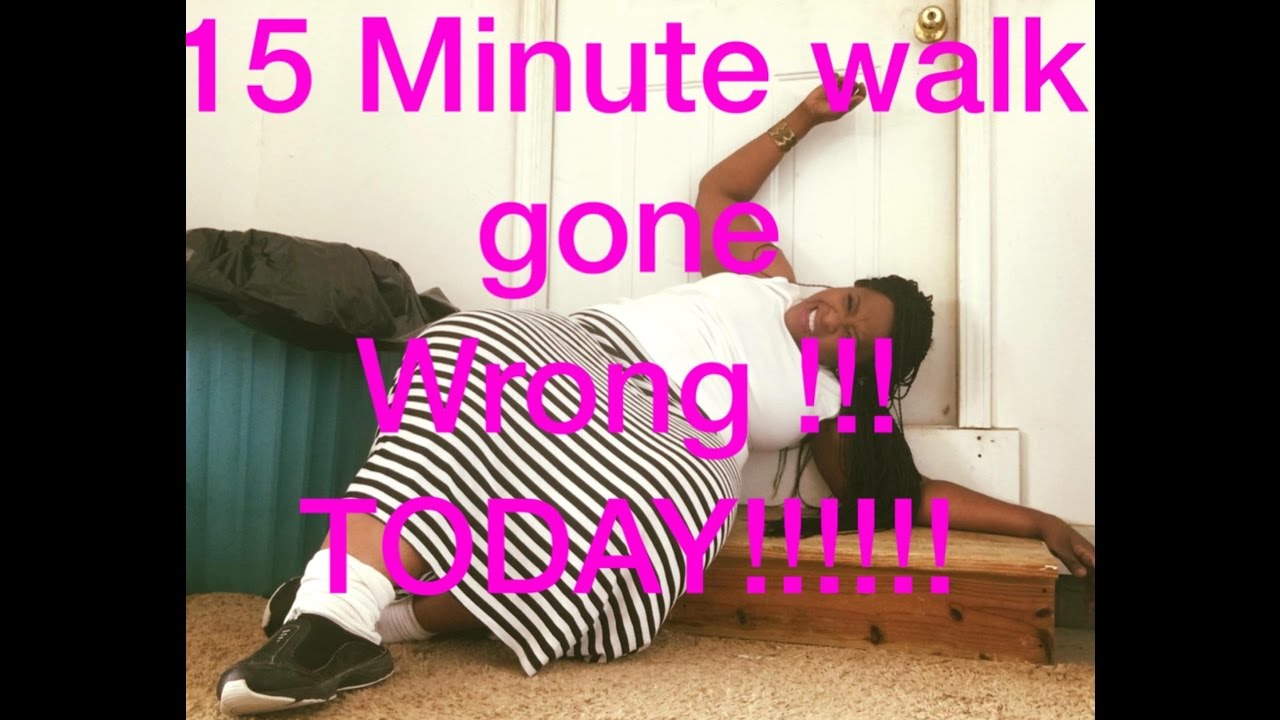 15 MINUTE WALK GONE WRONG.FAIL DOWN AFTER WALKING. - YouTube