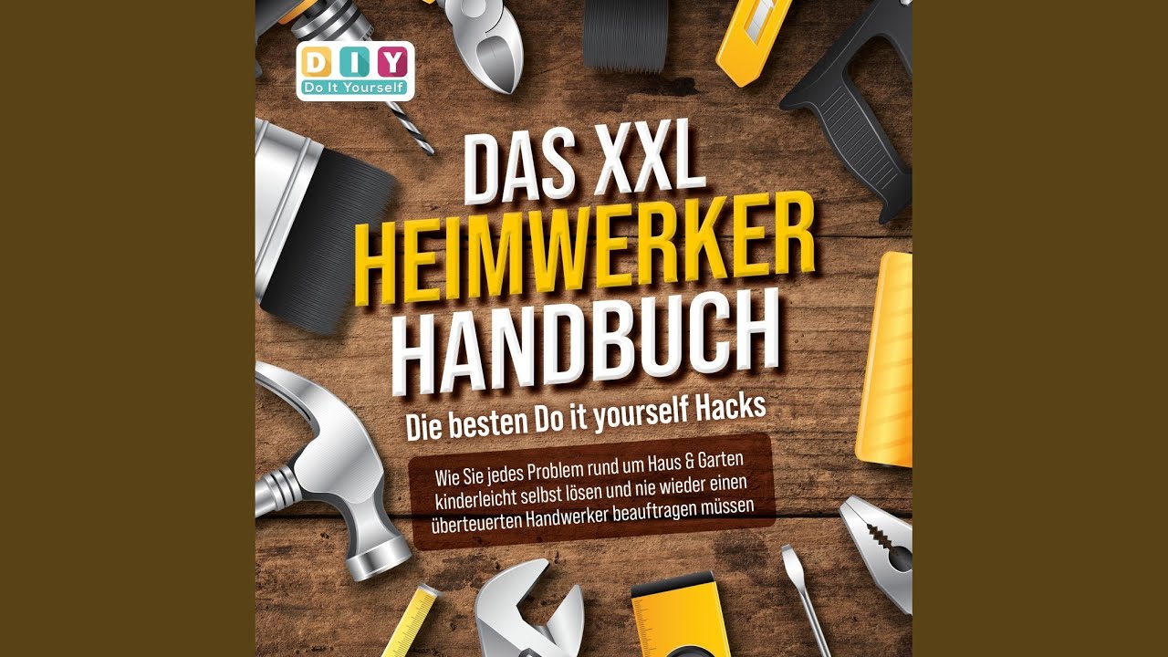 Kapitel 7.6 - Das XXL HEIMWERKER HANDBUCH - Die besten Do it yourself Hacks: Wie Sie jedes ...
