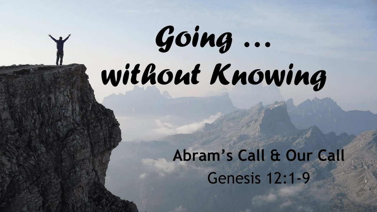 Going Without Knowing Abram s Call And Our Call Genesis 12 1 9 going-without-knowing-abram-s-call-and-our-call-genesis-12-1-9