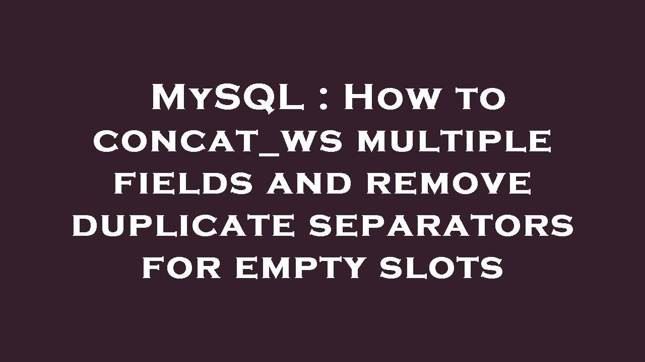 Mysql How To Concatws Multiple Fields And Remove Duplicate Separators For Empty Slots Youtube