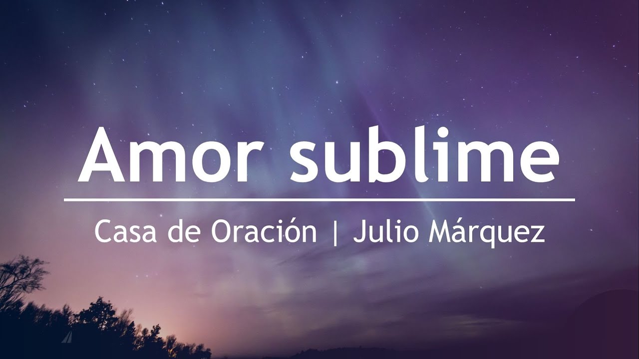 Amor sublime - Julio Márquez | Casa de Oración México - YouTube