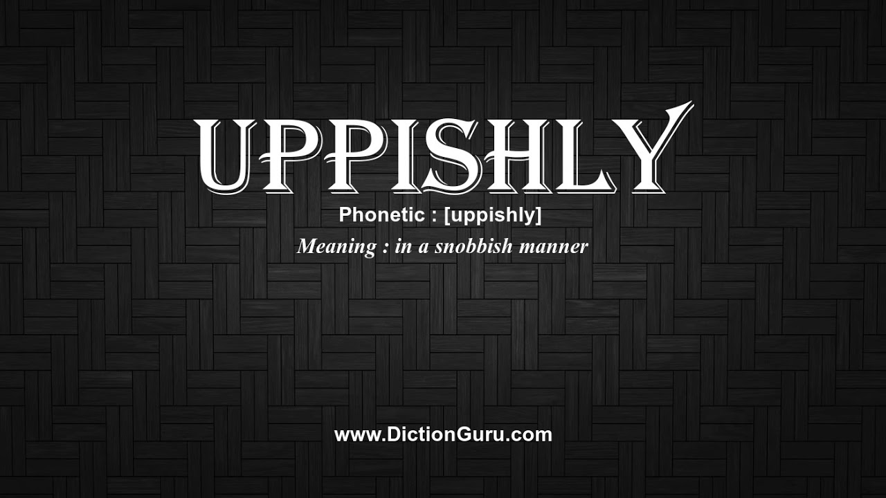 How to Pronounce uppishly with Meaning, Phonetic, Synonyms and Sentence ...