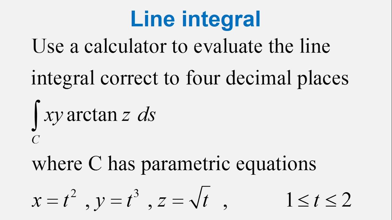 Use a calculator to evaluate the line integral correct to four decimal ...