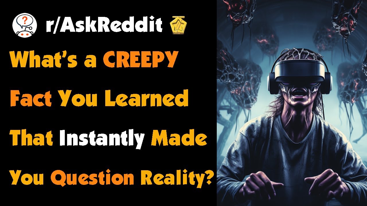 What’s a Creepy Fact You Learned That Instantly Made You Question ...
