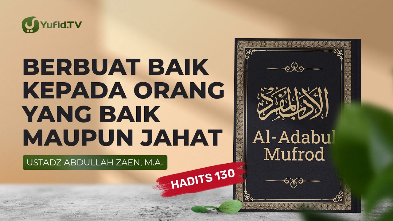 Berbuat Baik Kepada Orang Yang Baik Maupun Jahat (Hadits 130) - Ustadz ...