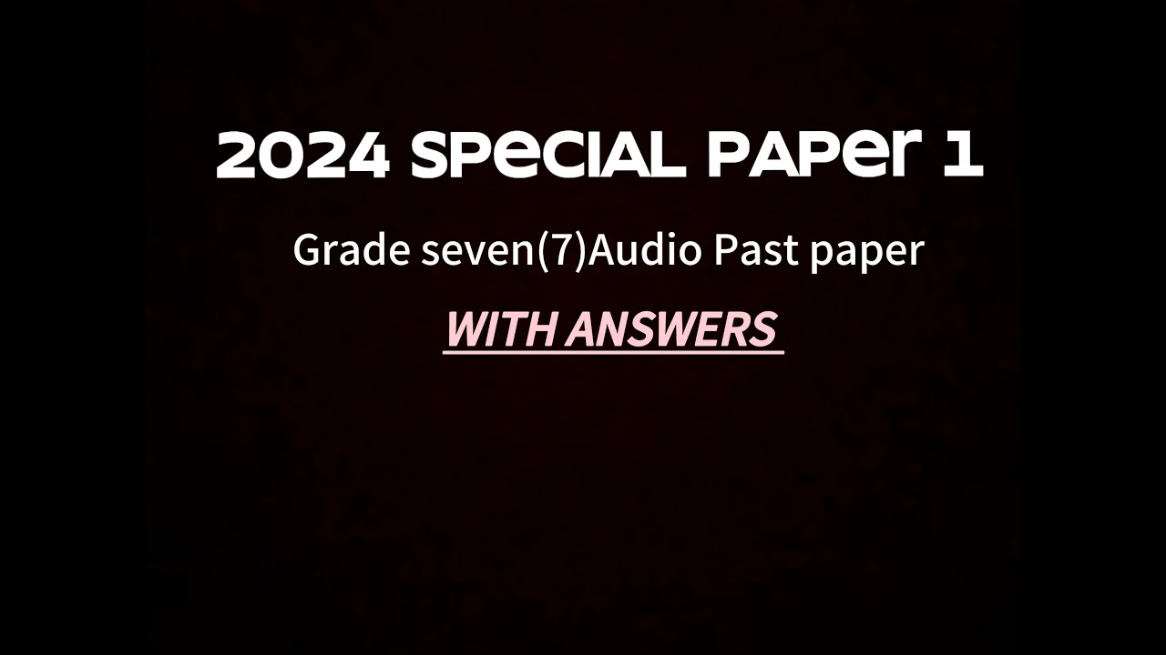 2024 GRADE 7 SPECIAL PAPER 1 AUDIO PAST PAPER with ANSWERS. #2024 #2025 ...