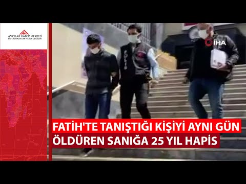 Fatih'te tanıştığı kişiyi aynı gün öldüren sanığa 25 yıl hapis