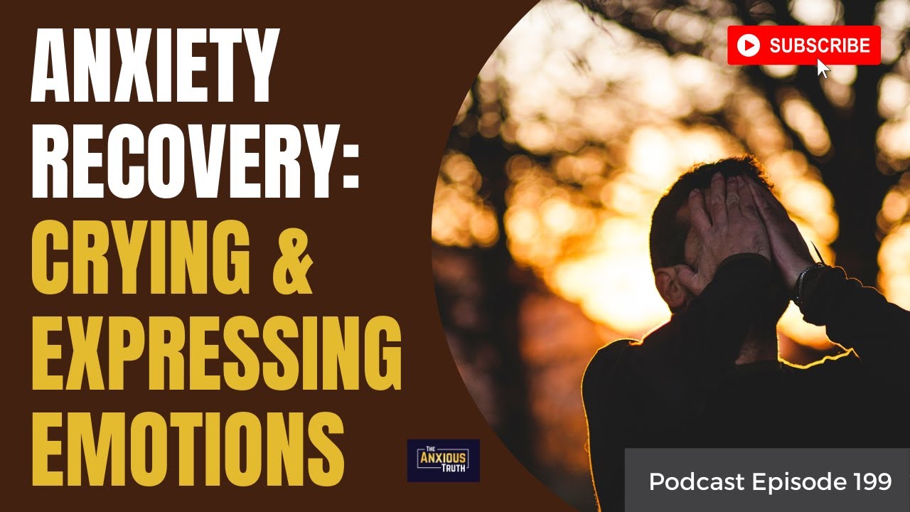 Anxiety Recovery: Crying and Expressing Emotions (Podcast Ep 199) - YouTube